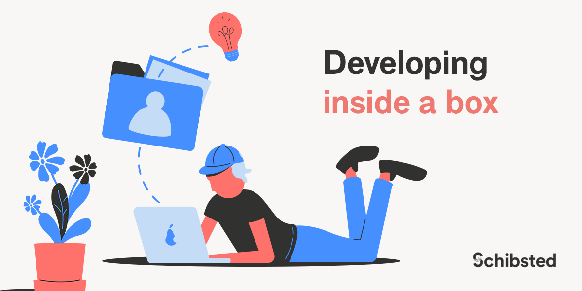 Developing inside a box - Schibsted Tech Polska Developing inside a box - Schibsted Tech Polska